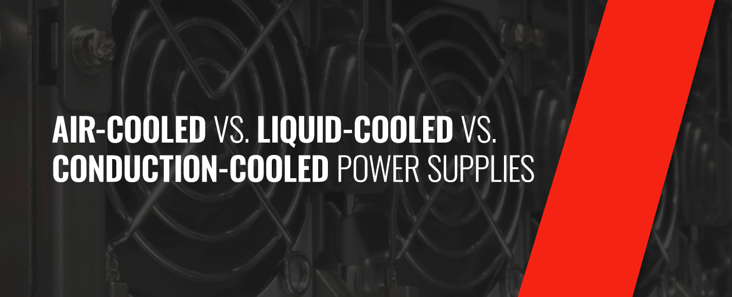 Air-Cooled, Liquid-Cooled & Conduction-Cooled Power Supplies